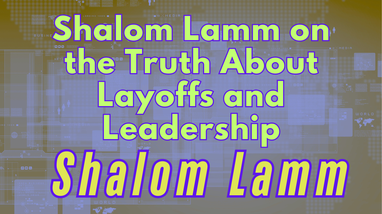 Shalom Lamm on the Truth About Layoffs and Leadership